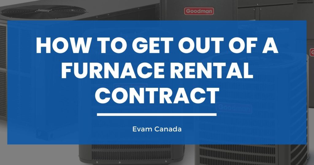 How to Get Out of a Furnace Rental Contract | Evam Canada Heating & Cooling